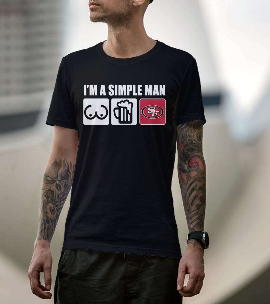 I'm A Simple Man Breasts Beer 49Ers T-Shirt