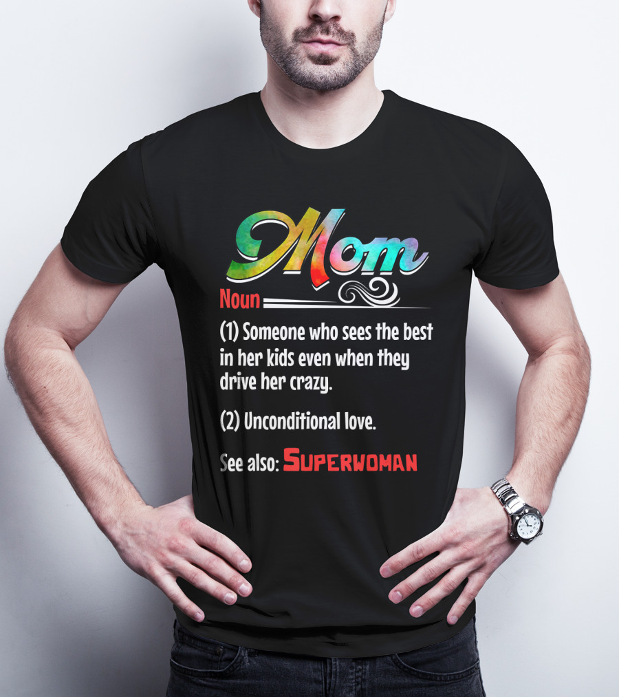 Mom Noun Someone Who Sees The Best In Her Kids Unconditional Love See Also Superwoman T-Shirt