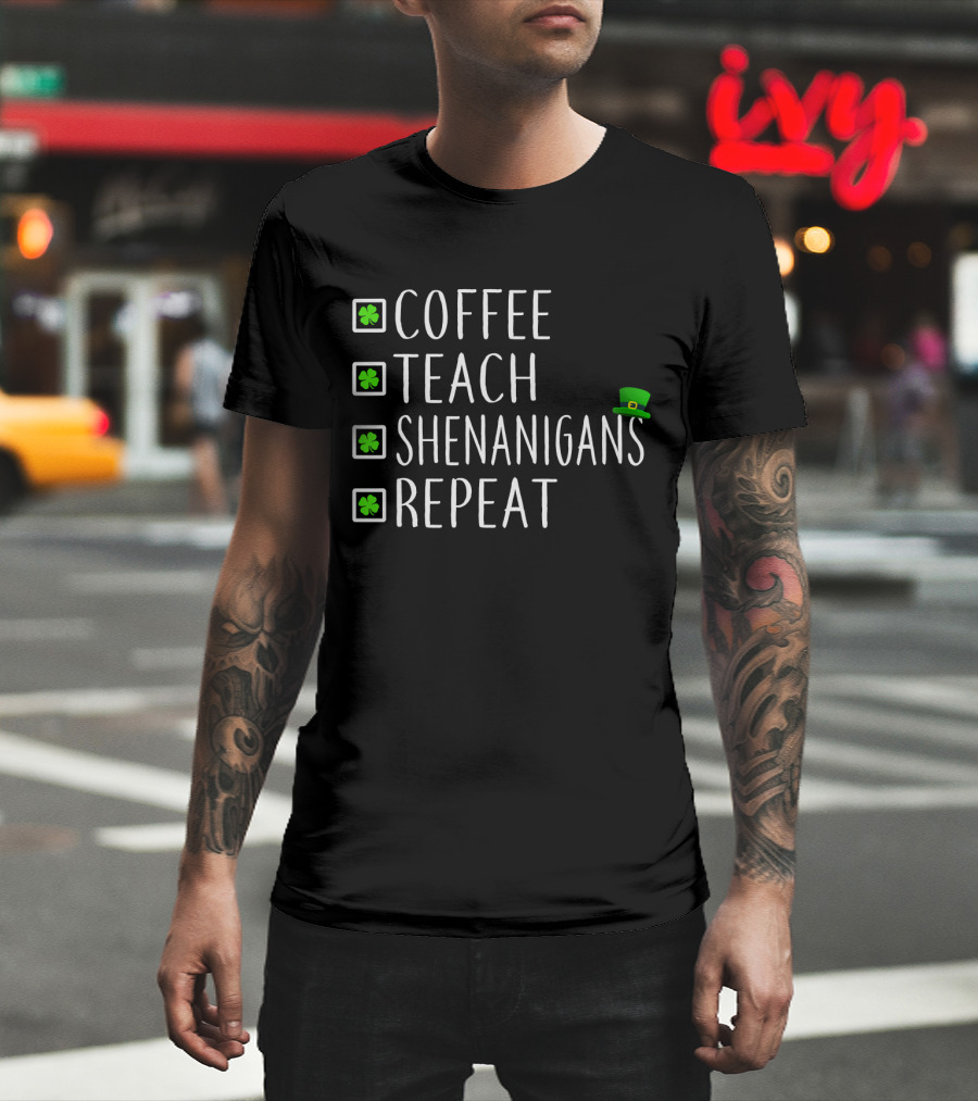 St Patricks Day Coffee Teach Shenanigans Repeat Teachers T-Shirt