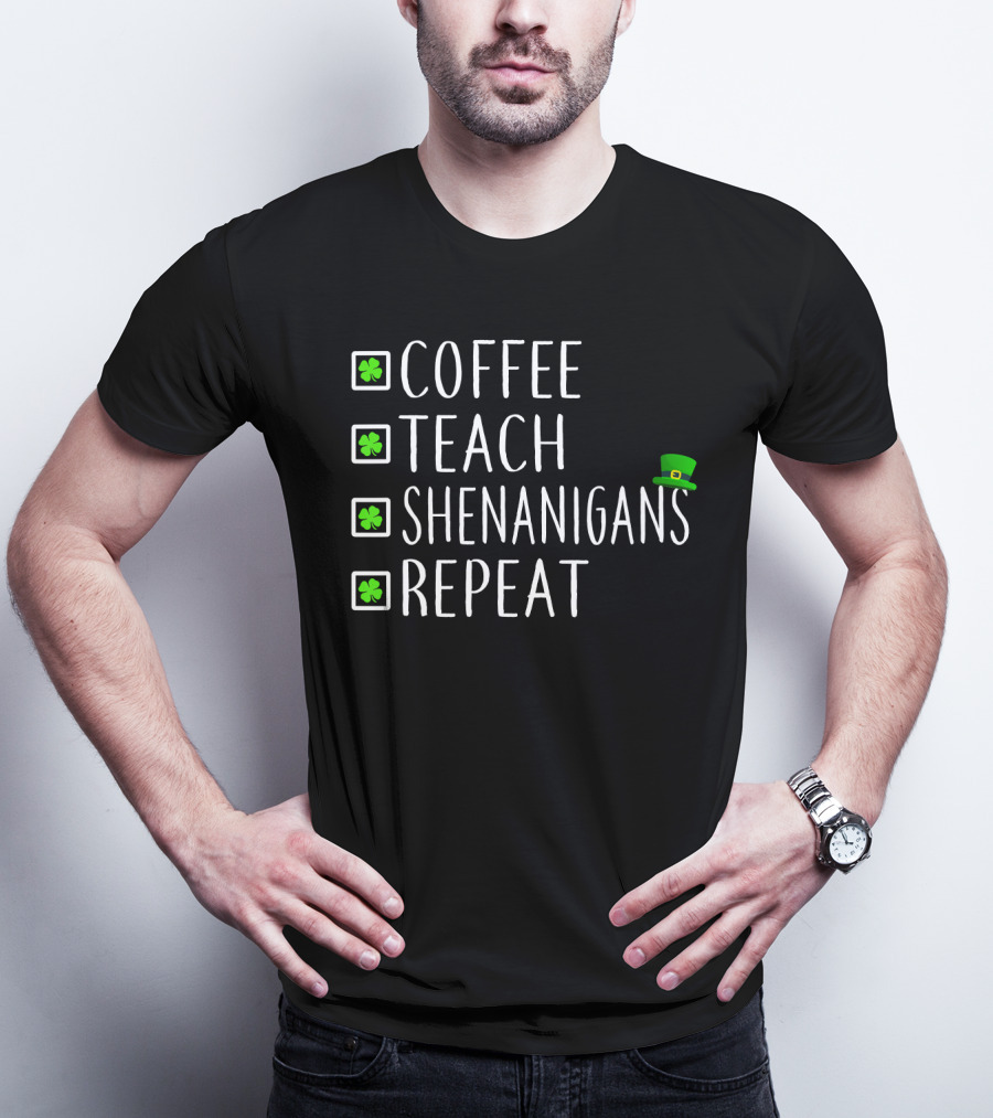St Patricks Day Coffee Teach Shenanigans Repeat Teachers T-Shirt