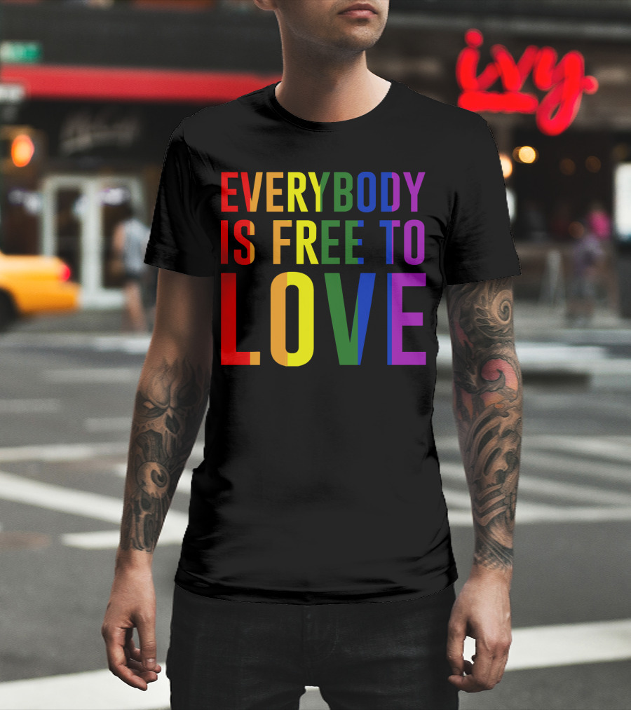 Everybody Is Free To Love Rainbow Colors Pride Message T-Shirt