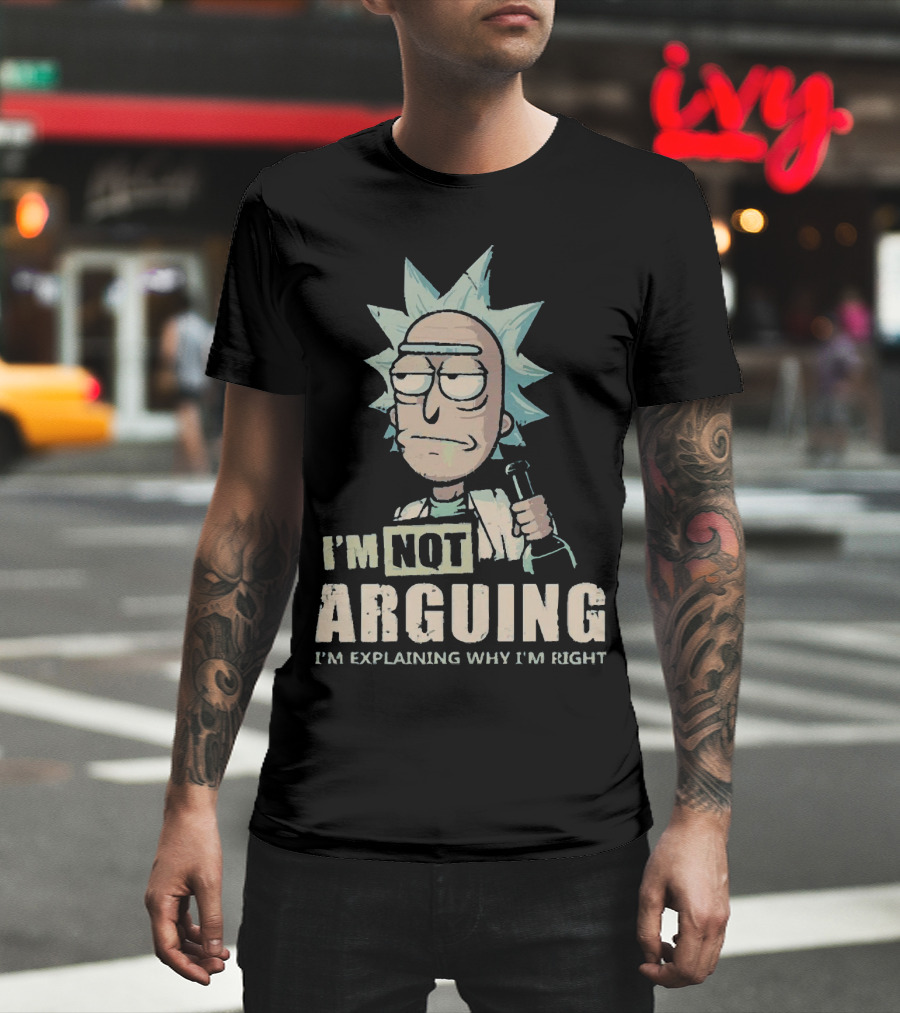 I'm Not Arguing I'm Explaining Why I'm Right Rick And Morty T-Shirt