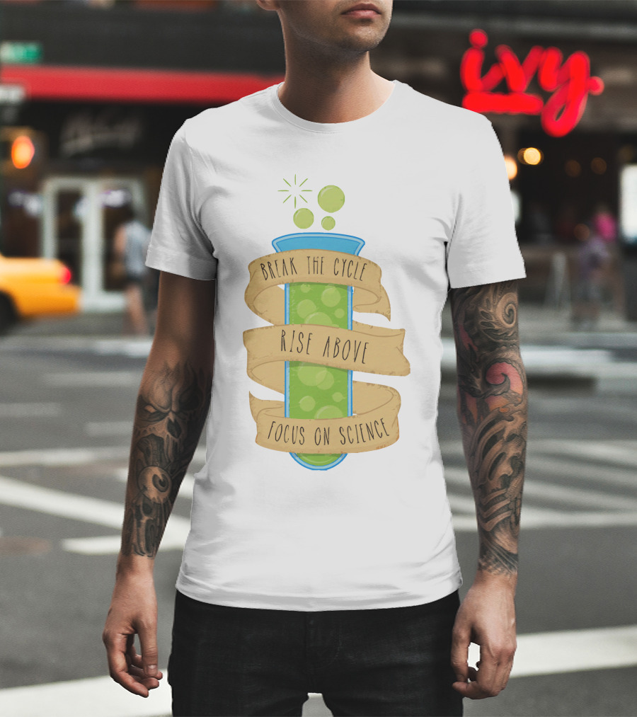 Break The Cycle Morty Rise Above Focus On Science T-Shirt