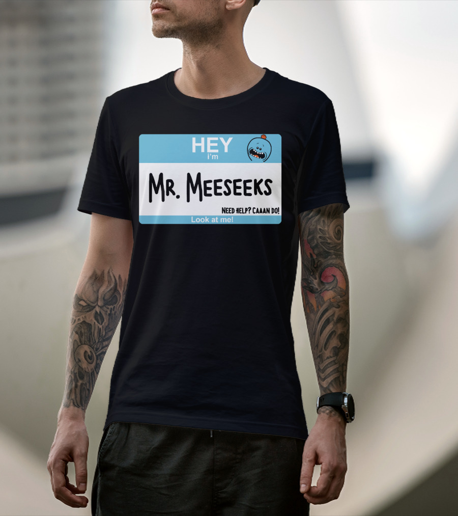 HEY I'm Mr. Meeseeks Need Help? Caaaan Do Look At Me T-Shirt
