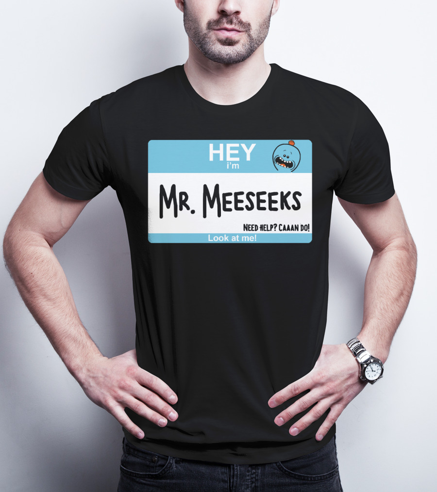HEY I'm Mr. Meeseeks Need Help? Caaaan Do Look At Me T-Shirt