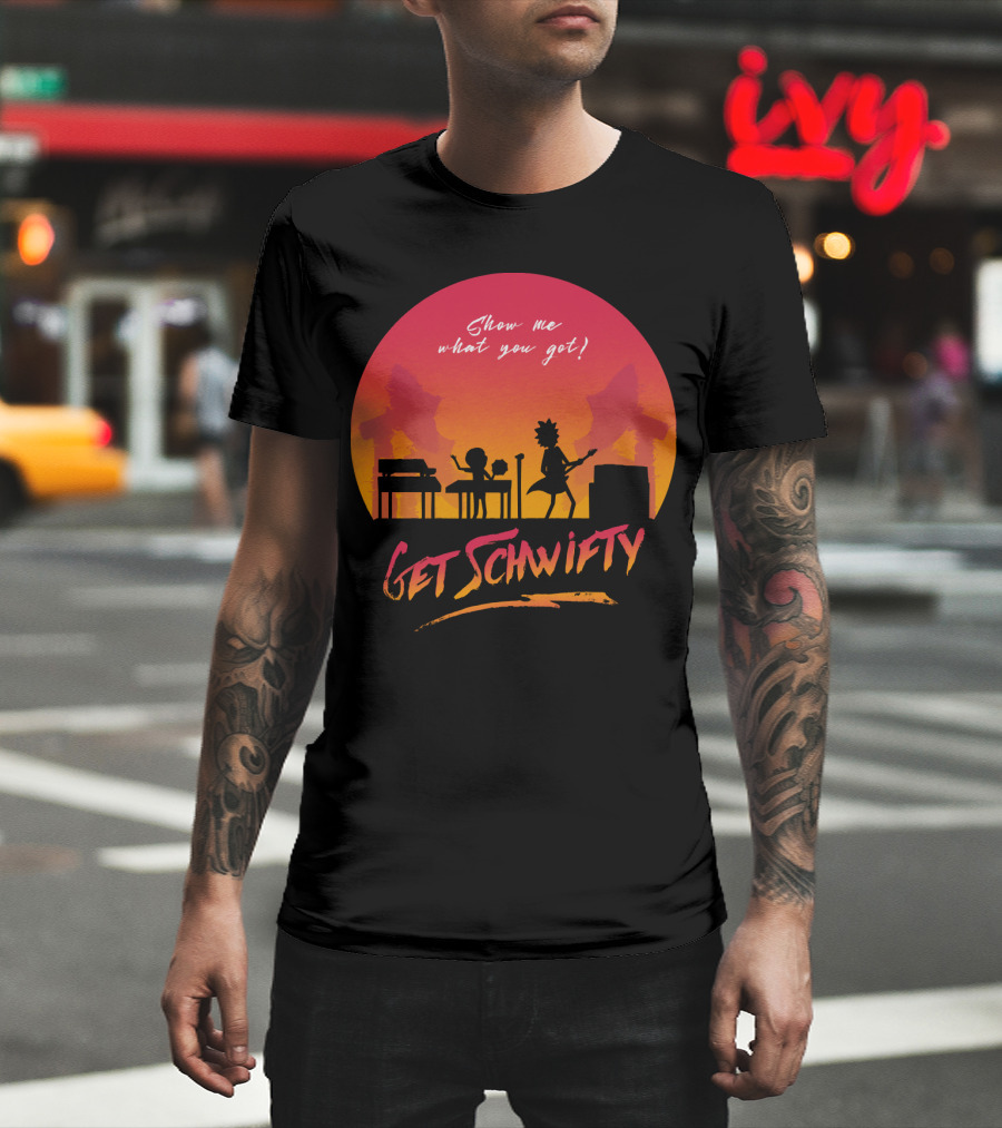 Show Me What You Got Get Schwifty T-Shirt