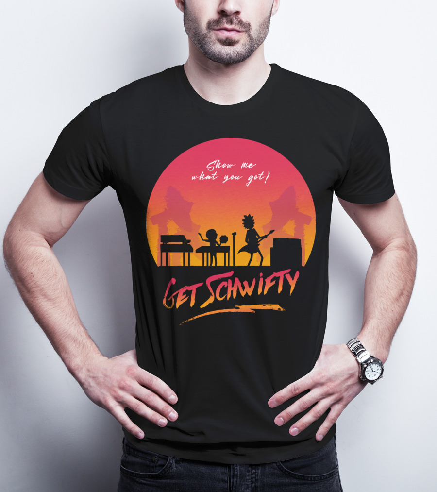 Show Me What You Got Get Schwifty T-Shirt