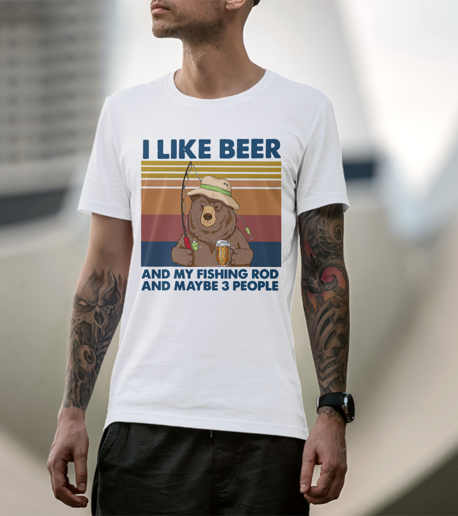 I Like Beer My Fishing Rod And Maybe 3 People Bear Drink Beer T-Shirt