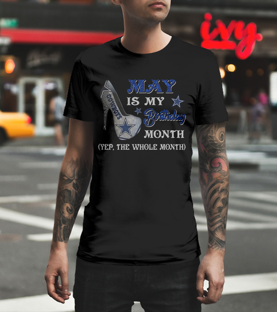 May Is My Birthday Month Cowboys Yep The Whole Month T-Shirt