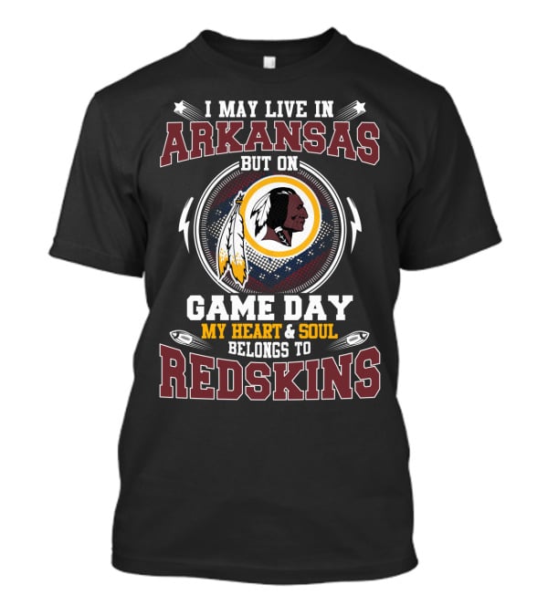 I May Live In Arkansas But On Game Day My Heart & Soul Belongs To Redskins T-Shirt