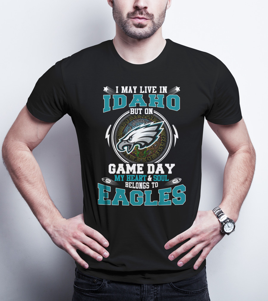 I May Live In Idaho But On Game Day My Heart & Soul Belongs To Eagles T-Shirt