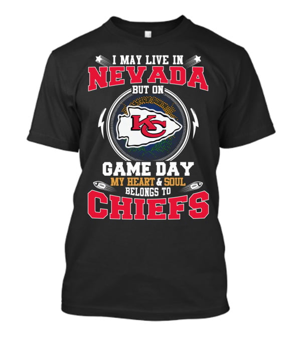 I May Live In Nevada But On Game Day My Heart And Soul Belongs To Chiefs Kc T-Shirt