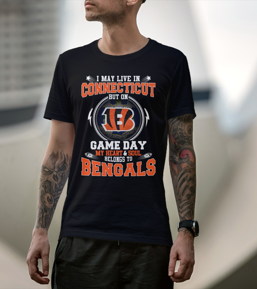 I May Live In Connecticut But On Game Day My Heart And Soul Belongs To Bengals T-Shirt