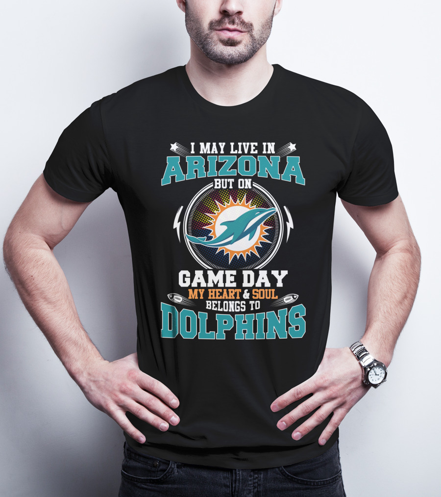 I May Live In Arizona But On Game Day My Heart & Soul Belongs To Dolphins T-Shirt