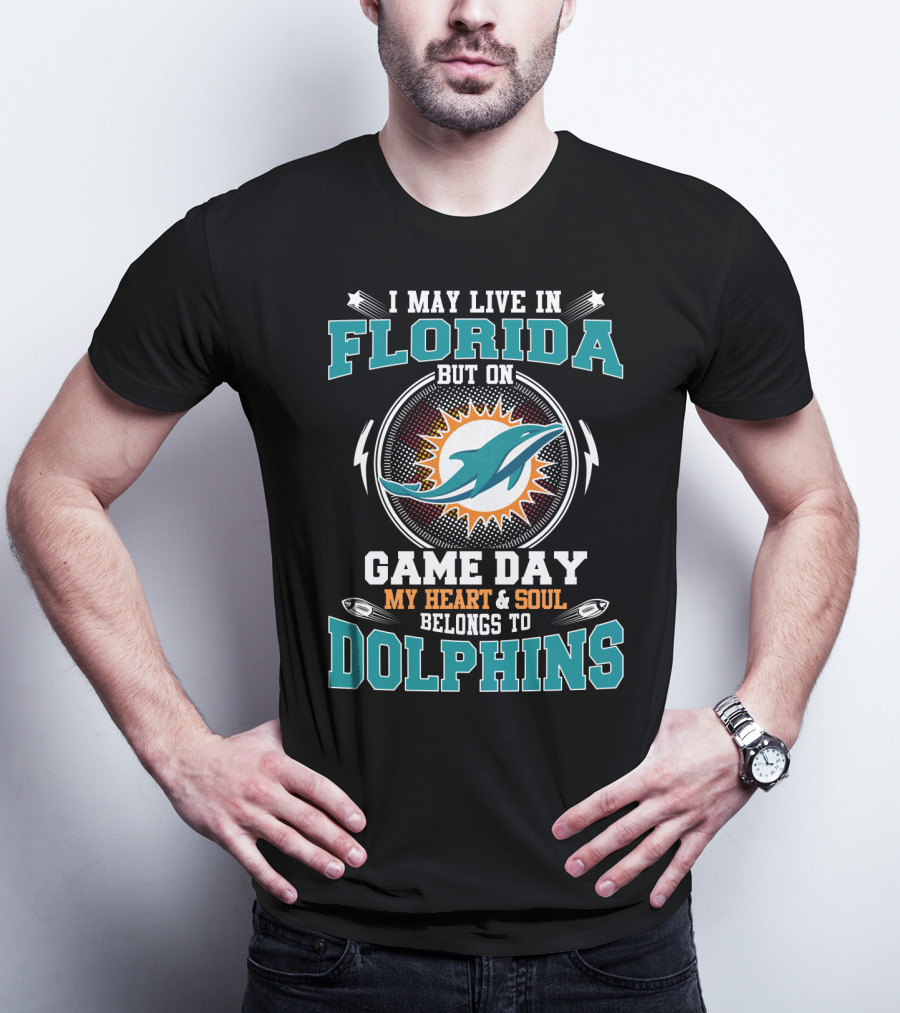 I May Live In Florida But On Game Day My Heart & Soul Belongs To Dolphins T-Shirt