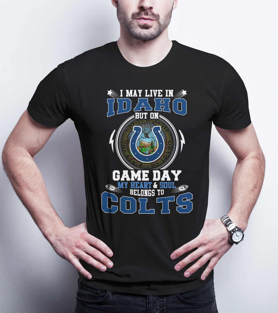I May Live In Idaho But On Game Day My Heart & Soul Belongs To Colts T-Shirt