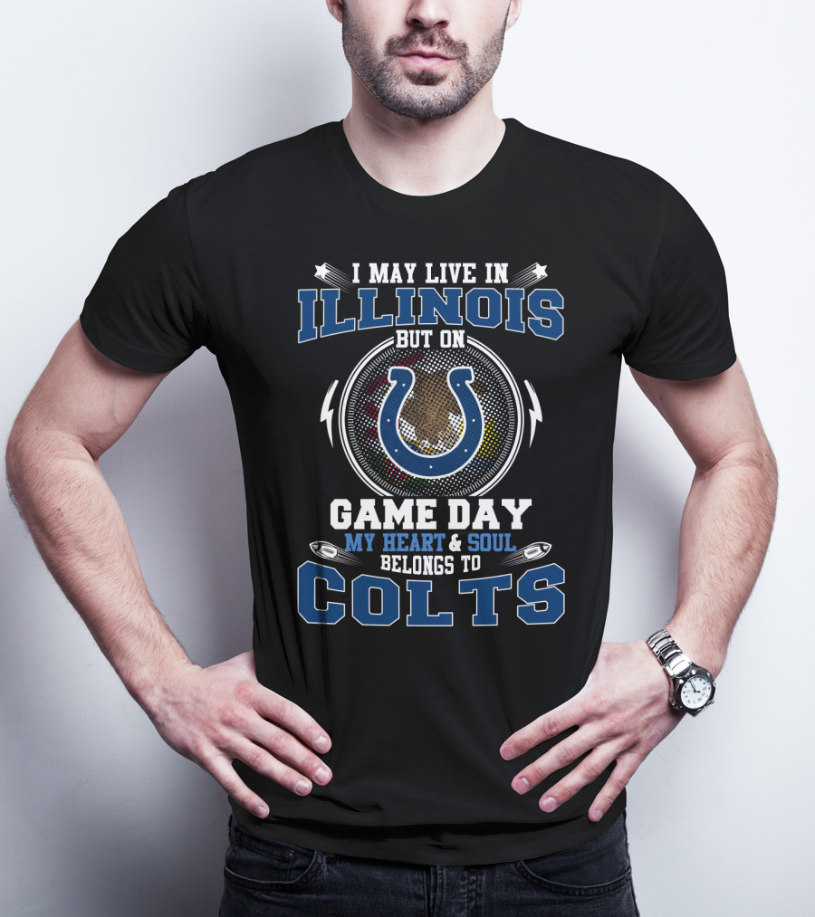 I May Live In Illinois But On Game Day My Heart & Soul Belongs To Colts T-Shirt