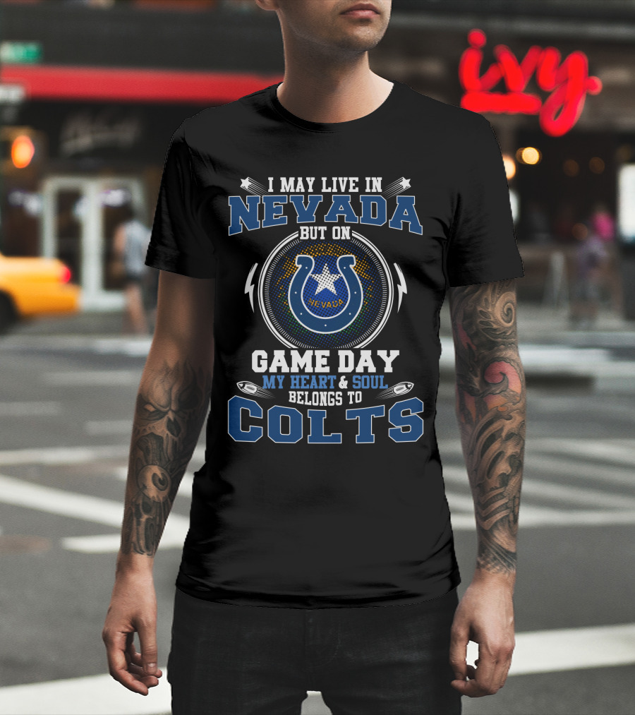 I May Live In Nevada But On Game Day My Heart & Soul Belongs To Colts Nevada T-Shirt