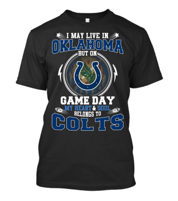 I May Live In Oklahoma But On Game Day My Heart & Soul Belongs To Colts T-Shirt