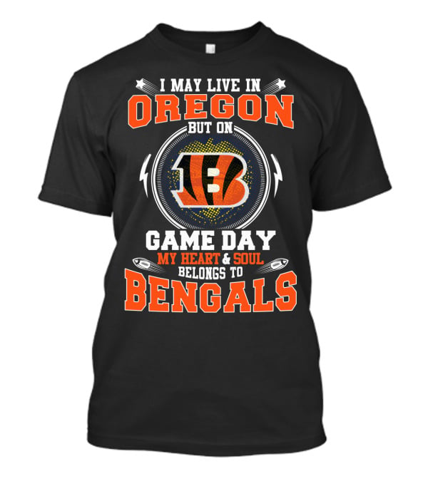 I May Live In Oregon But On Game Day My Heart And Soul Belongs To Bengals T-Shirt