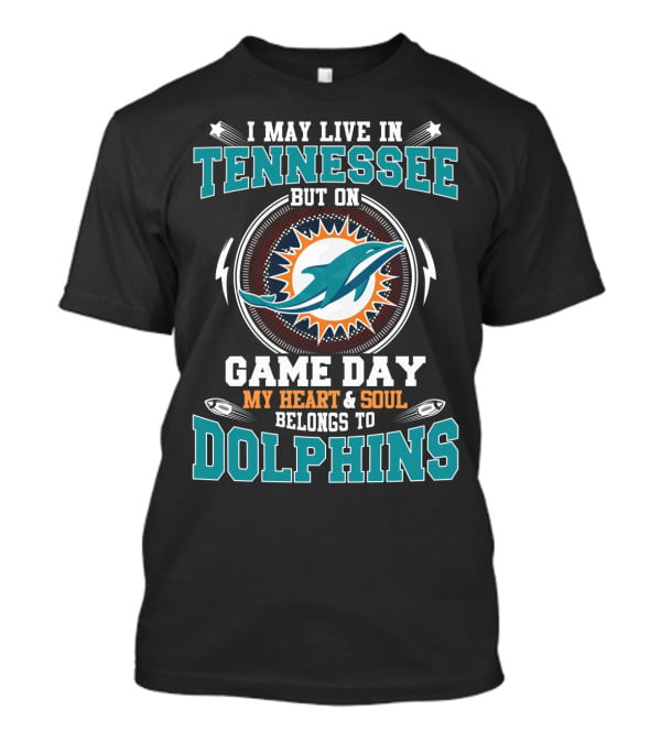 I May Live In Tennessee But On Game Day My Heart & Soul Belongs To Dolphins T-Shirt