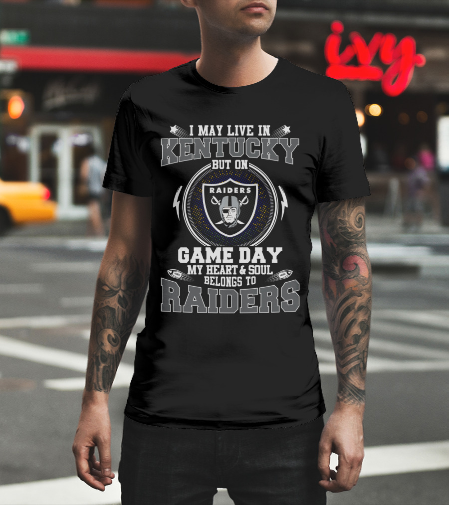 I May Live In Kentucky But On Game Day My Heart & Soul Belongs To Raiders T-Shirt