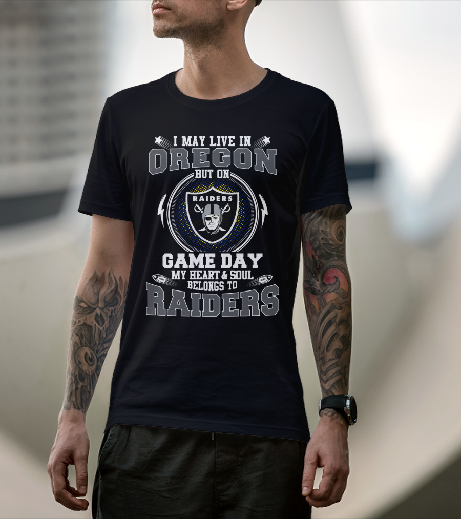 I May Live In Oregon But On Game Day My Heart And Soul Belongs To Raiders T-Shirt