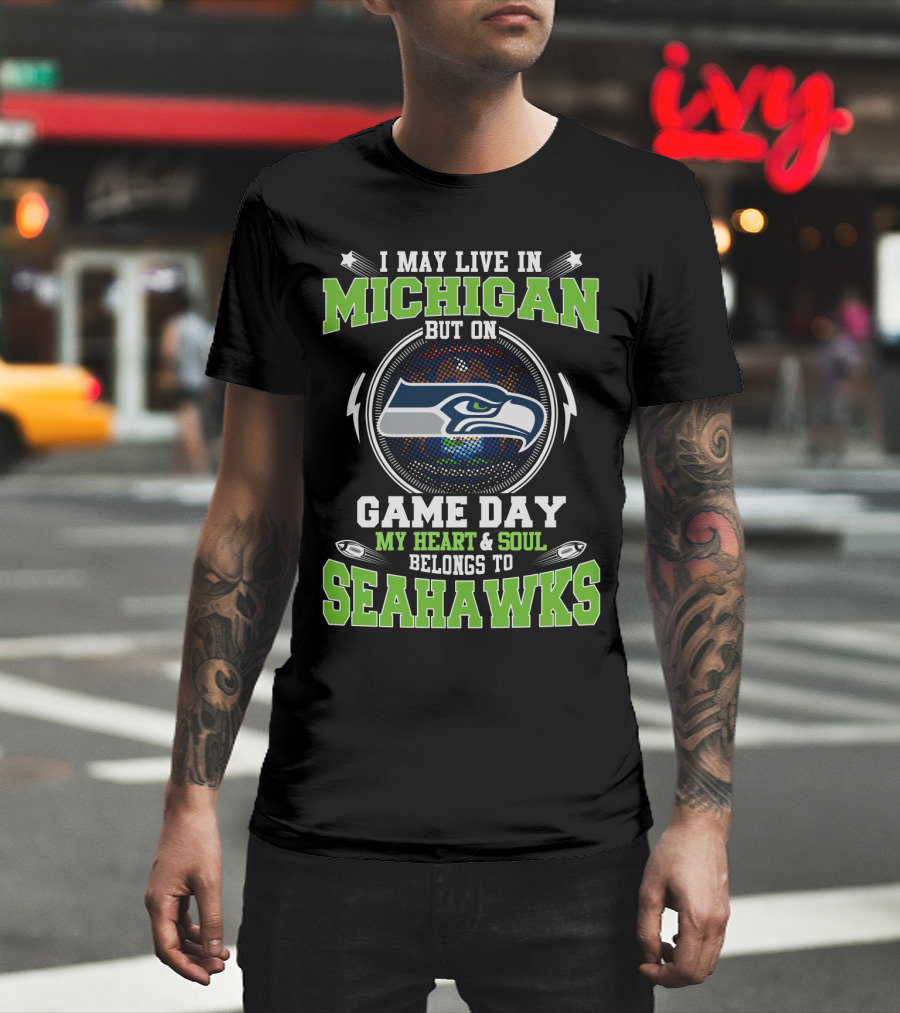 I May Live In Michigan But On Game Day My Heart & Soul Belongs To Seahawks T-Shirt