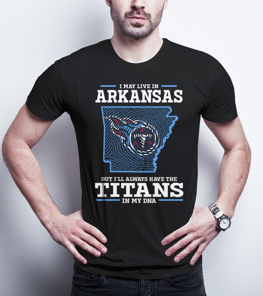 I May Live In Arkansas But I'll Always Have The Titans In My Dna T-Shirt