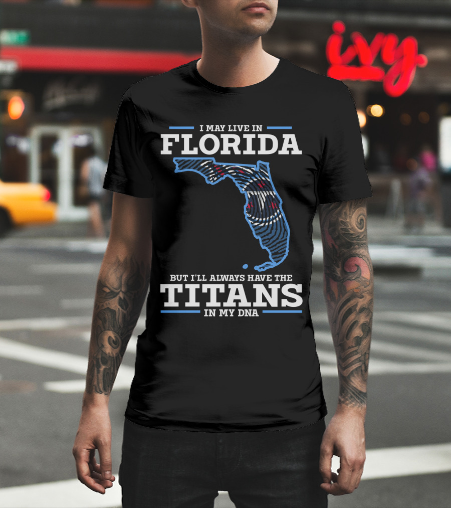 I May Live In Florida But I'll Always Have The Titans In My Dna T-Shirt