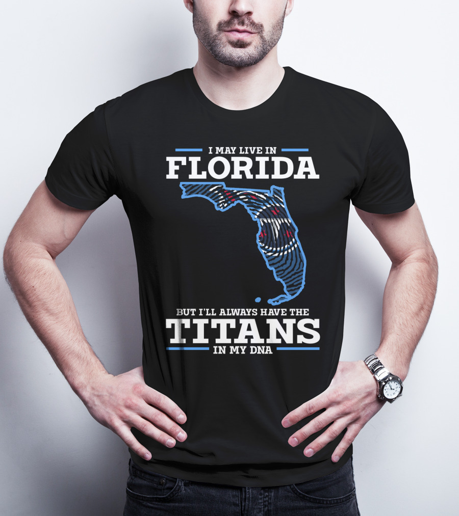 I May Live In Florida But I'll Always Have The Titans In My Dna T-Shirt