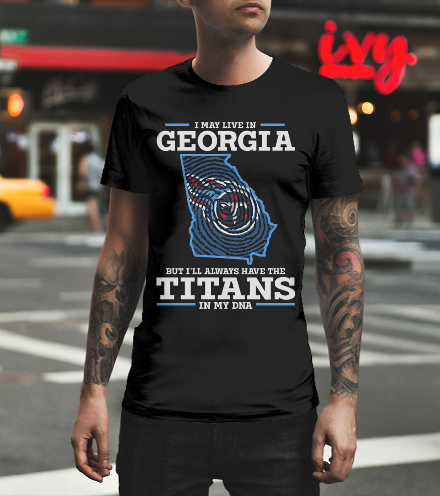 I May Live In Georgia But I'll Always Have The Titans In My Dna T-Shirt