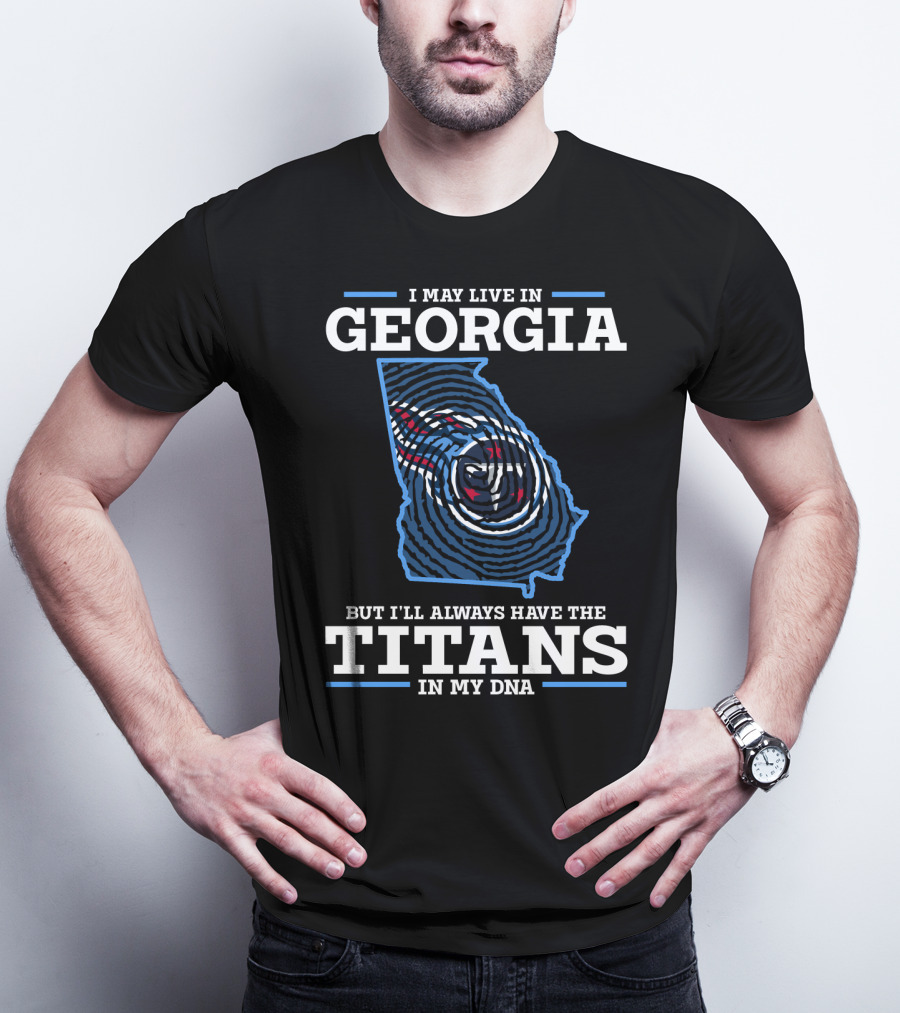 I May Live In Georgia But I'll Always Have The Titans In My Dna T-Shirt