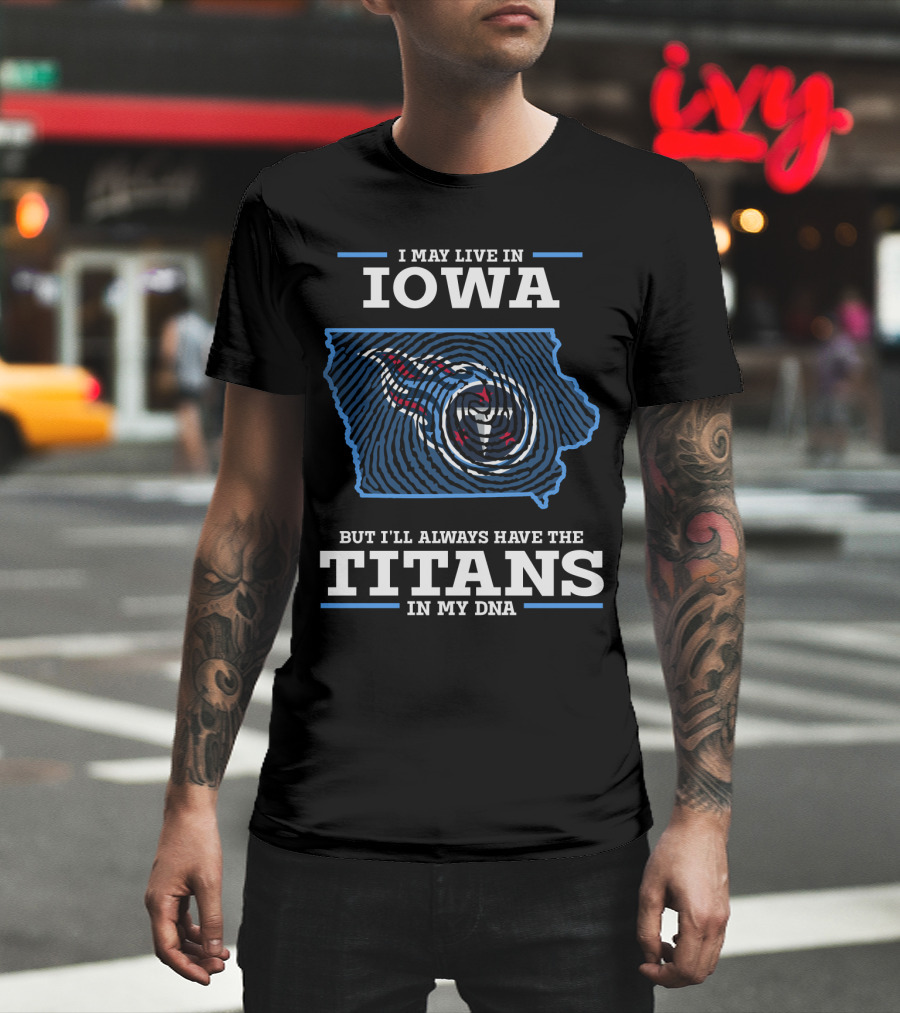 I May Live In Iowa But I'll Always Have The Titans In My Dna T-Shirt