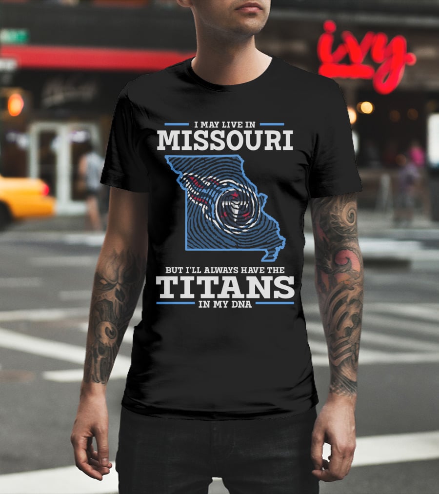 Missouri I May Live In But I'll Always Have The Titans In My Dna T-Shirt