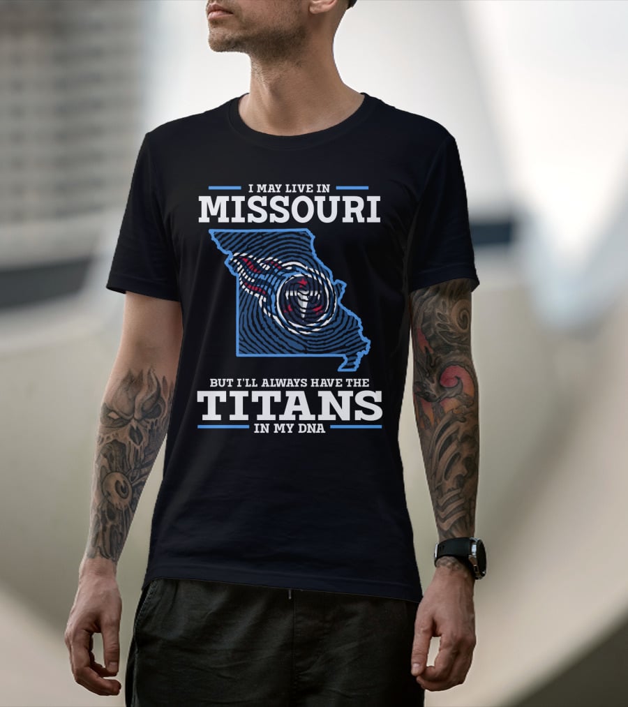Missouri I May Live In But I'll Always Have The Titans In My Dna T-Shirt