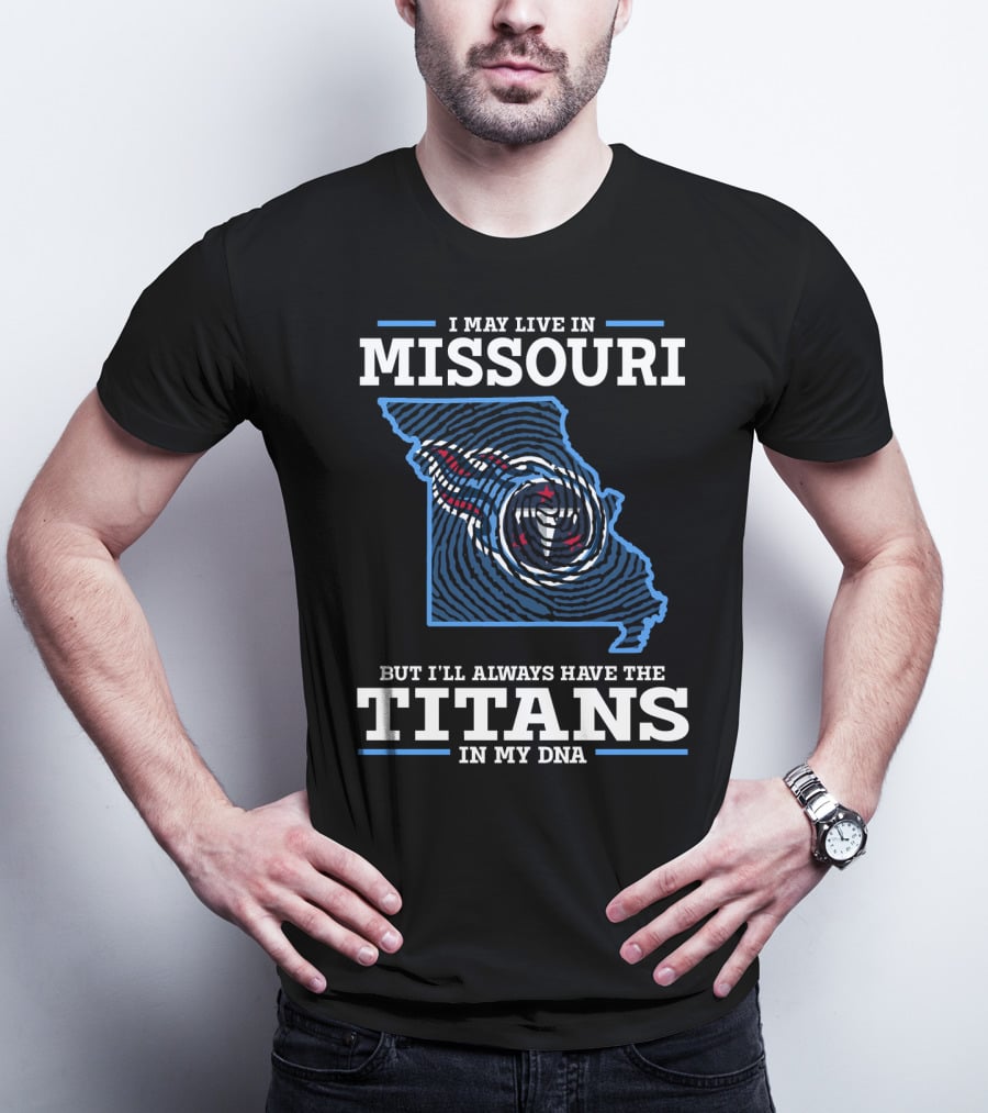 Missouri I May Live In But I'll Always Have The Titans In My Dna T-Shirt