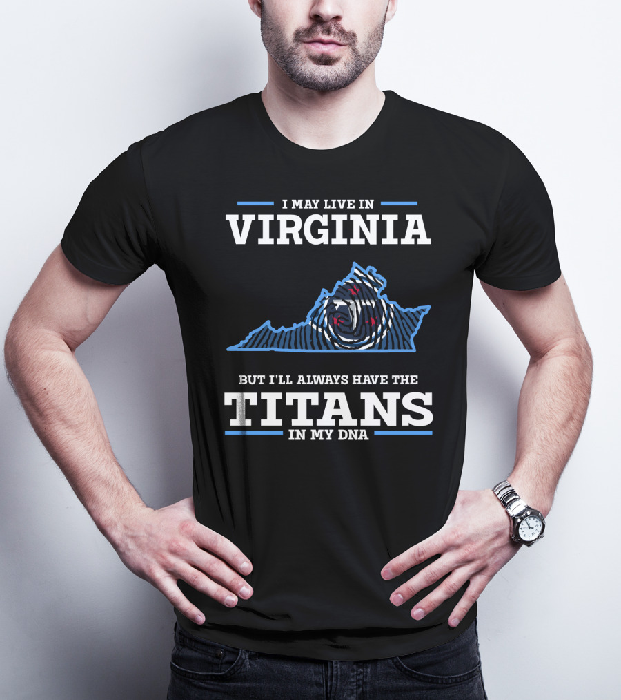 I May Live In Virginia But I'll Always Have The Titans In My Dna T-Shirt