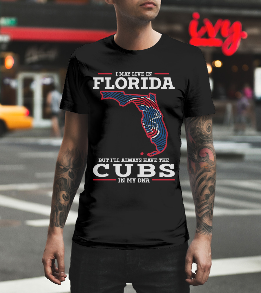 Cubs Florida I May Live IN Florida But I'll Always Have The Cubs IN My Dna T-Shirt