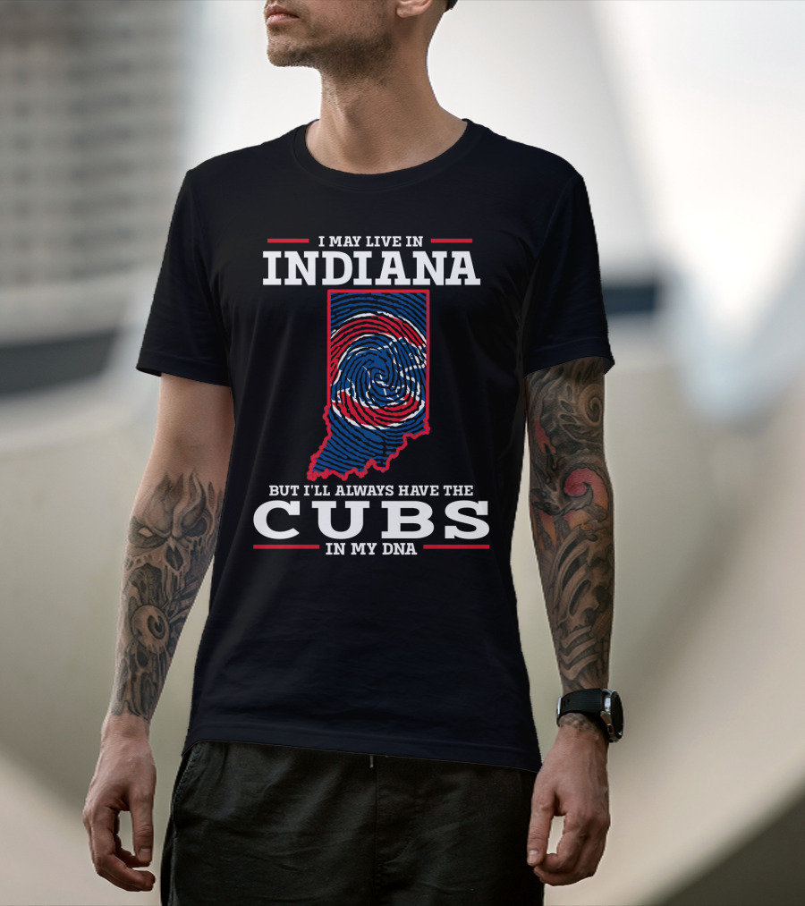 I May Live In Indiana But I'll Always Have The Cubs In My DNA T-Shirt