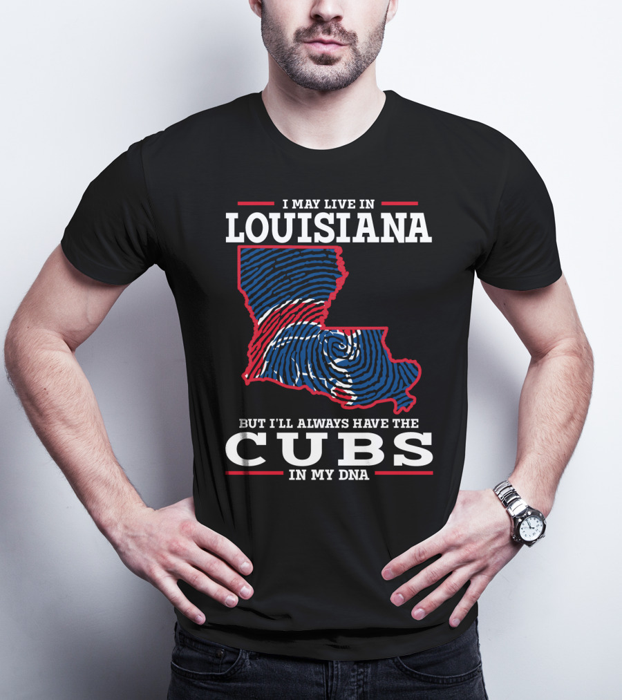 I May Live In Louisiana But I'll Always Have The Cubs In My DNA T-Shirt