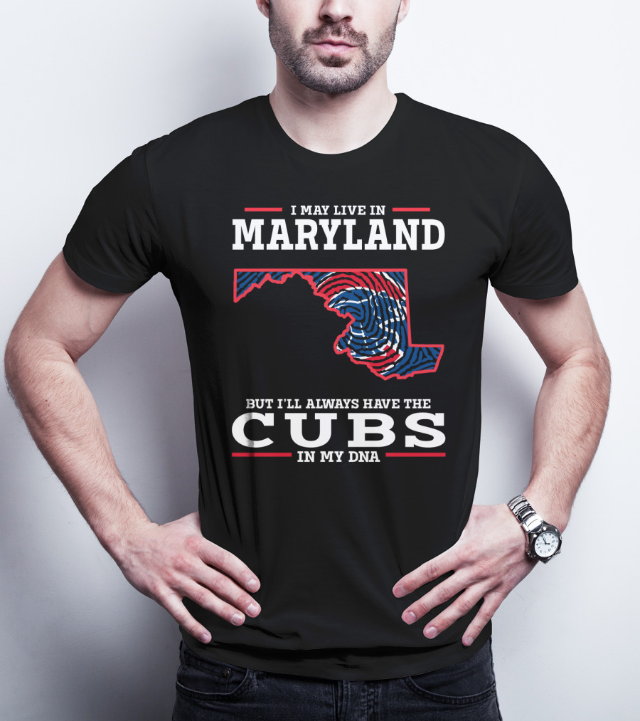 I May Live In Maryland But I'll Always Have The Cubs In My DNA T-Shirt