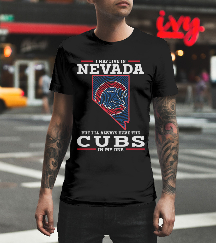 I May Live IN Nevada But I'll Always Have The Cubs IN My Dna T-Shirt