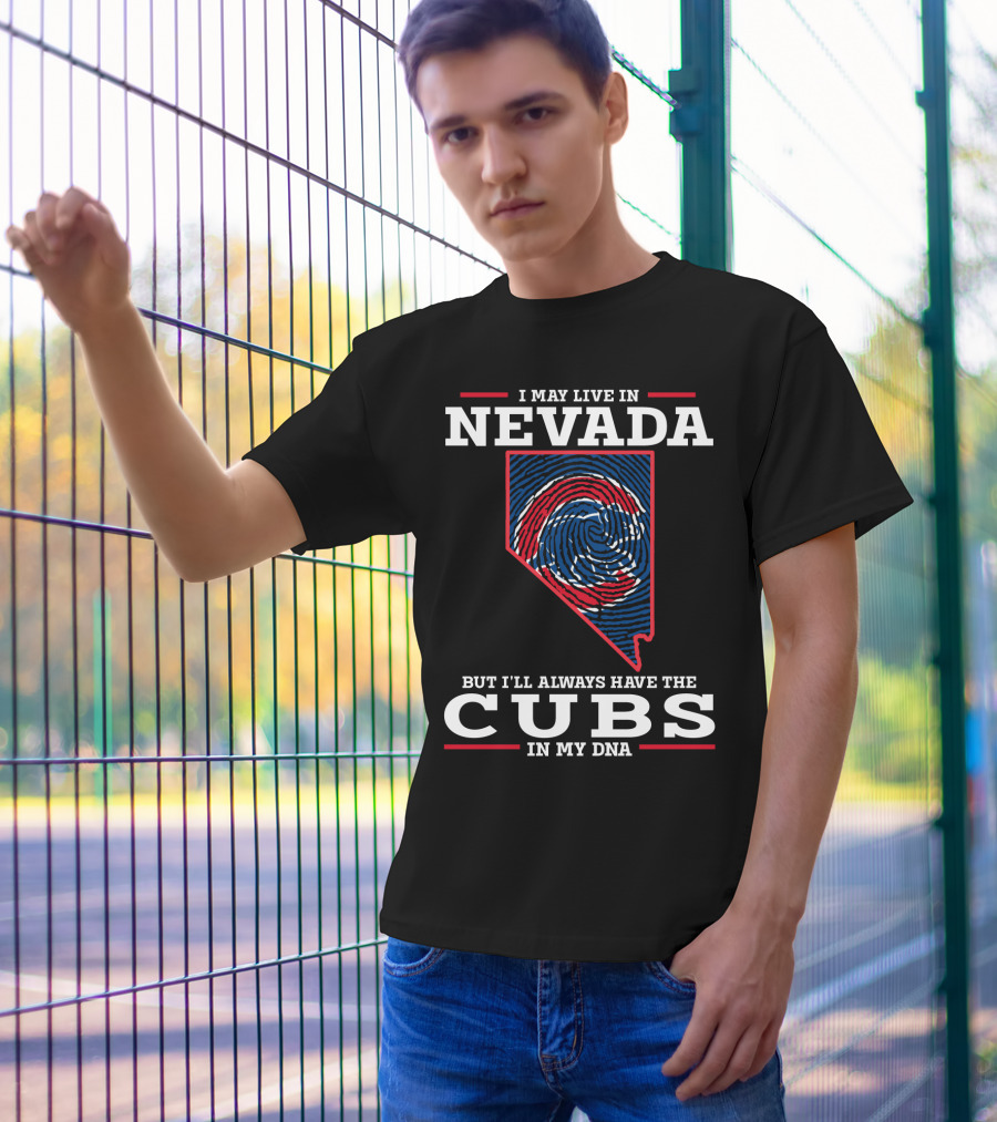 I May Live IN Nevada But I'll Always Have The Cubs IN My Dna T-Shirt