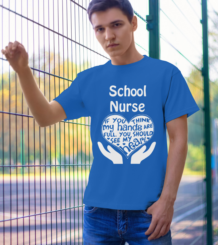 School Nurse Heart Hands Full See My Heart Compassion Message T-Shirt