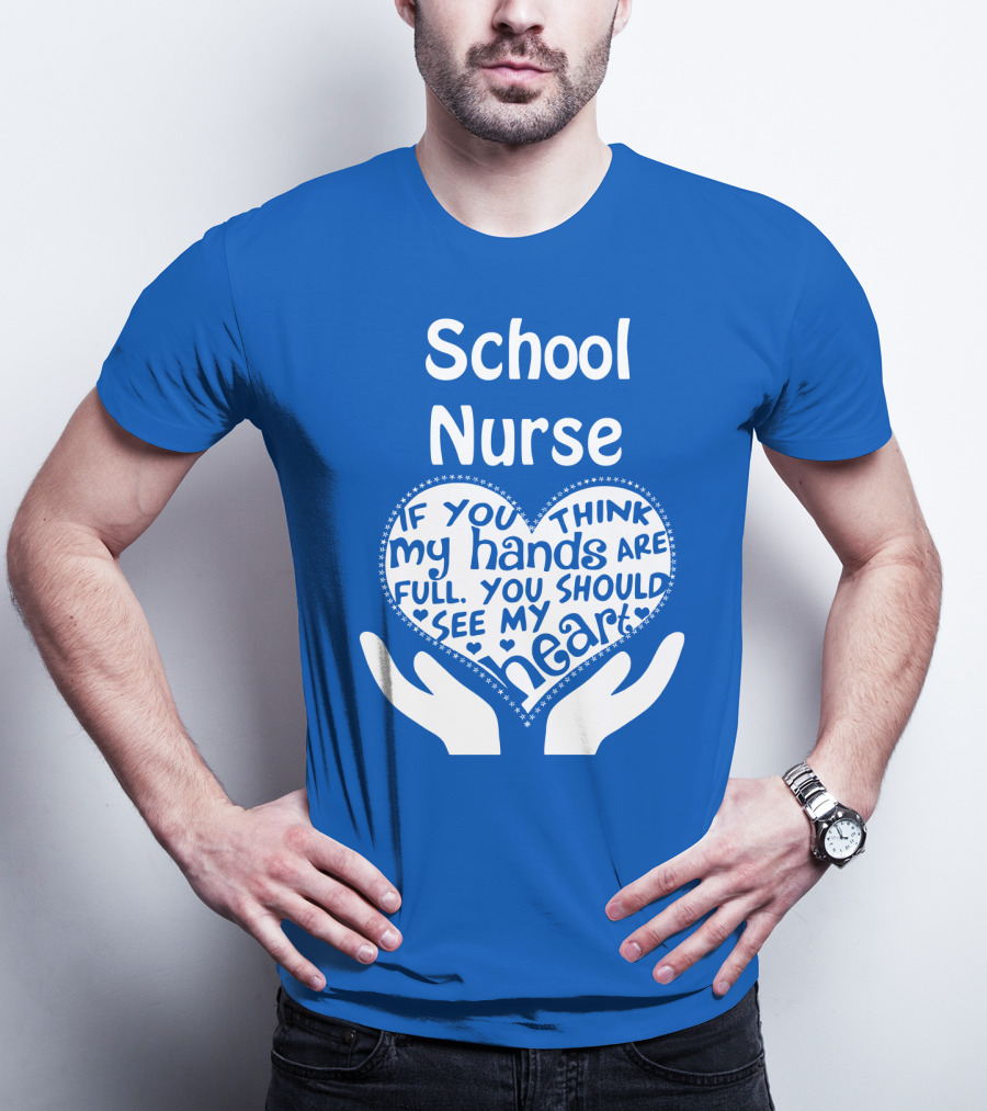 School Nurse Heart Hands Full See My Heart Compassion Message T-Shirt