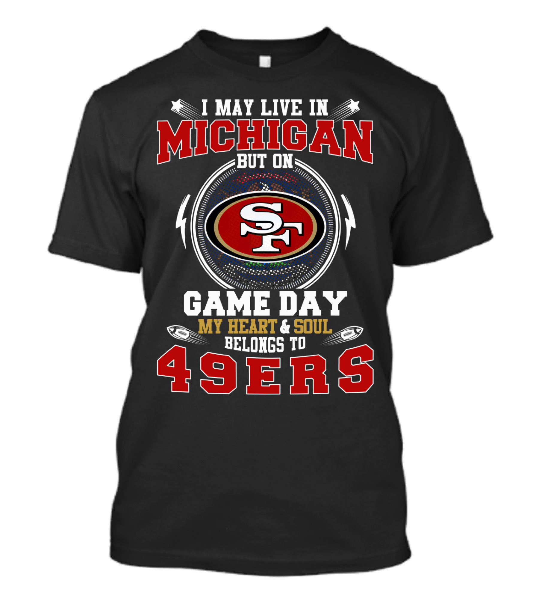 I May Live In Michigan But On Game Day My Heart And Soul Belongs To 49ers T-Shirt