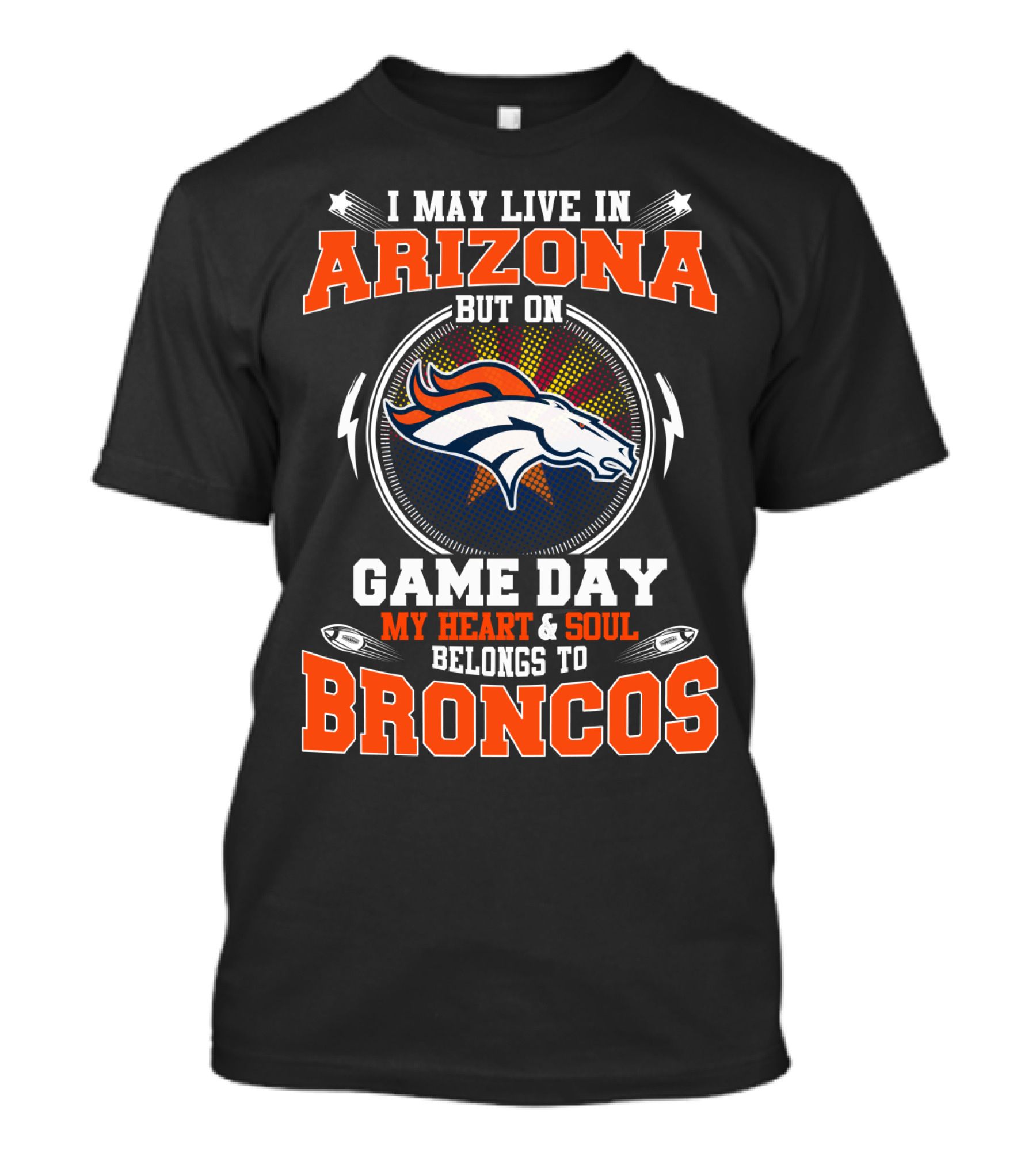 I May Live In Arizona But On Game Day My Heart And Soul Belongs To Broncos T-Shirt