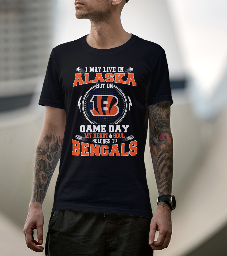 I May Live In Alaska But On Game Day My Heart And Soul Belongs To Bengals T-Shirt