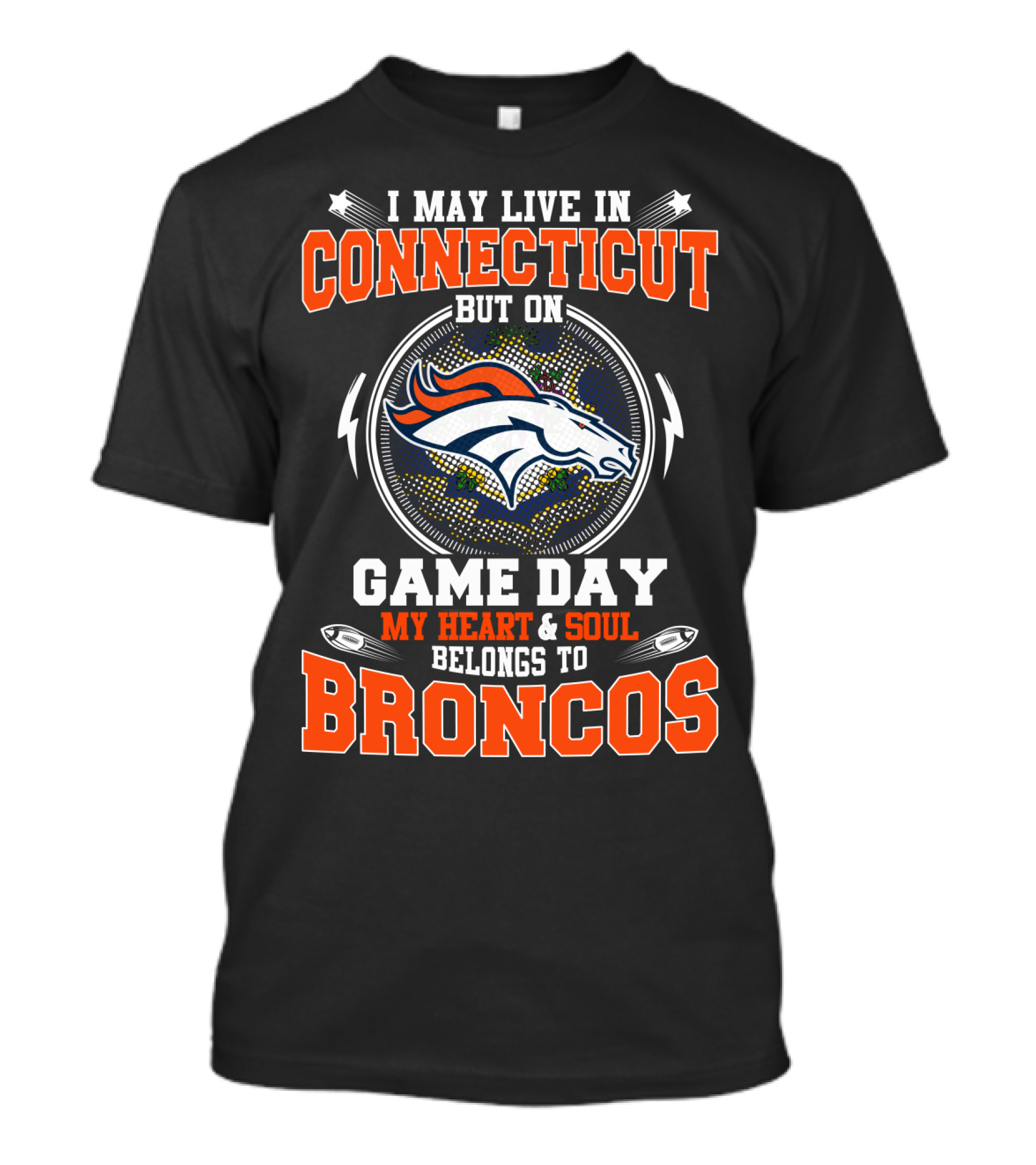 I MAY LIVE IN CONNECTICUT BUT ON GAME DAY MY HEART And SOUL BELONGS TO BRONCOS T-Shirt